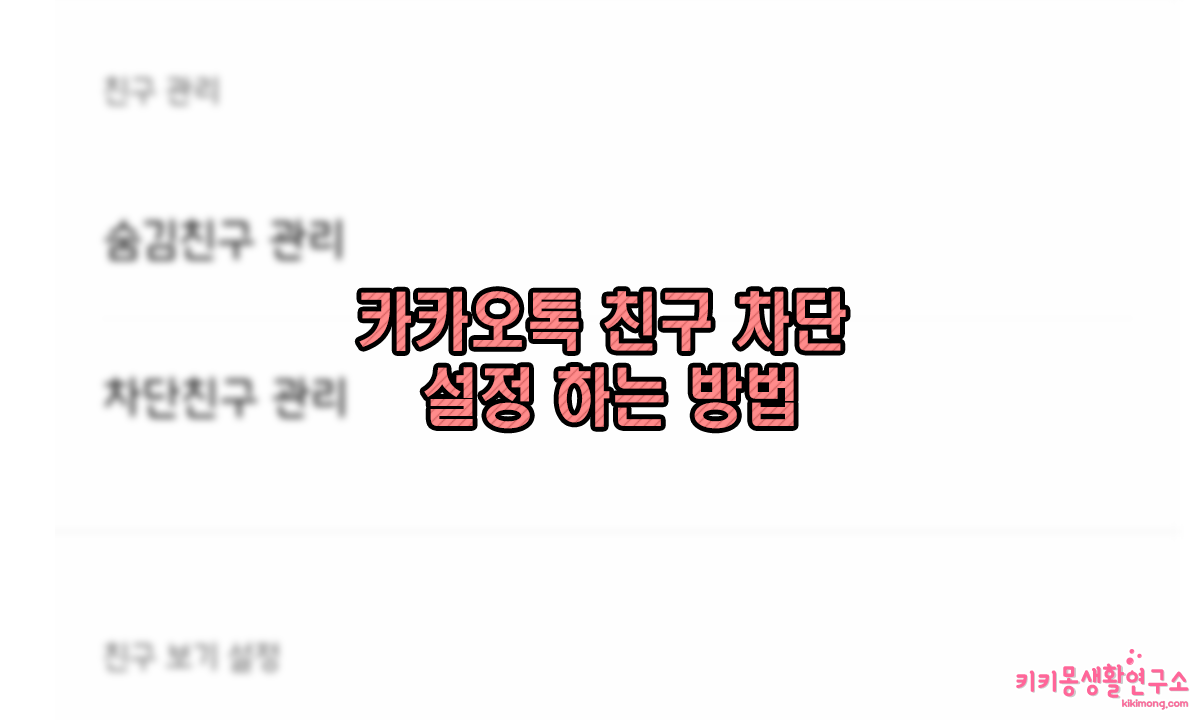 카카오톡 친구 차단 및 해제 설정 하는 방법 키키몽 생활연구소