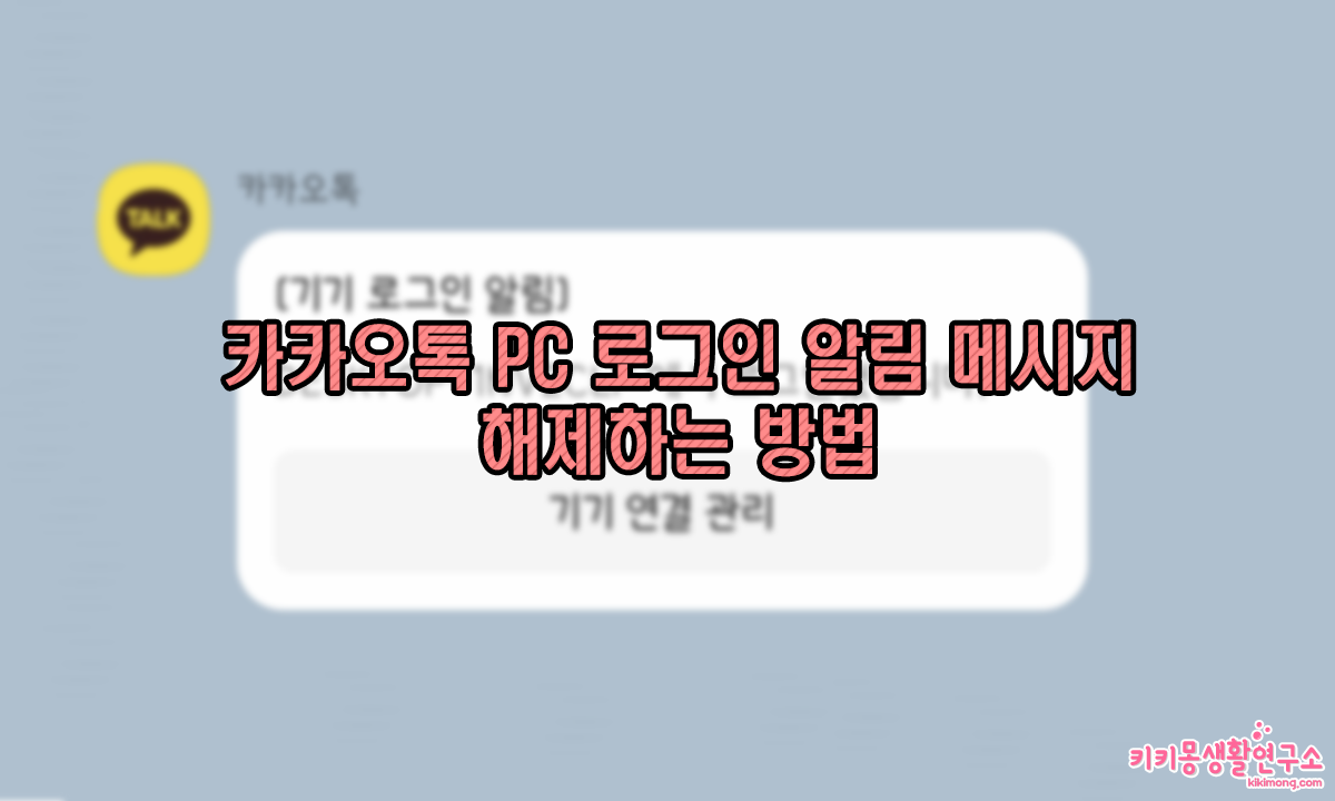 카카오톡 Pc 로그인 알림 메시지 해제 방법 키키몽 생활연구소